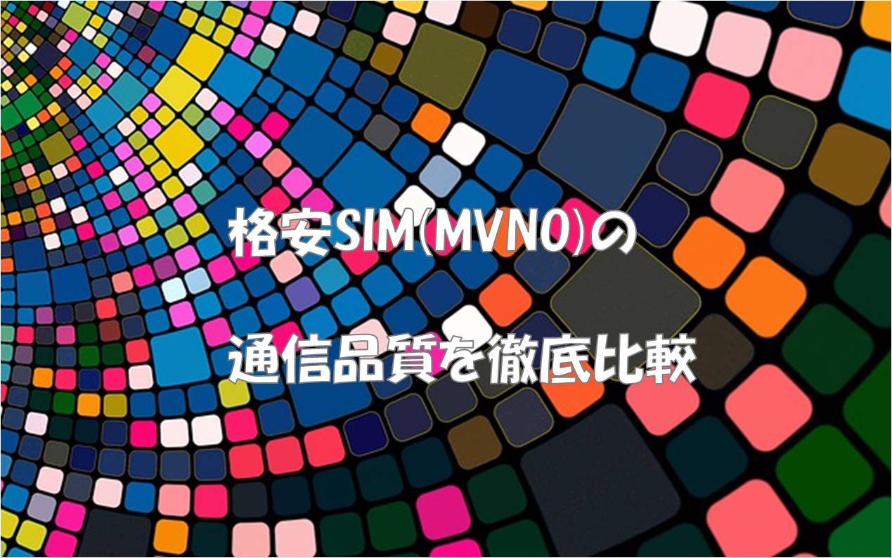 格安SIM(MVNO)の通信品質を徹底比較【2018】